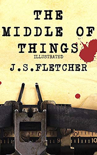 The Middle of Things: Illustrated by J.S. Fletcher | Goodreads