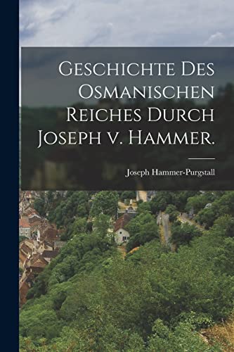 Geschichte des osmanischen Reiches durch Joseph v. Hammer. by Joseph ...