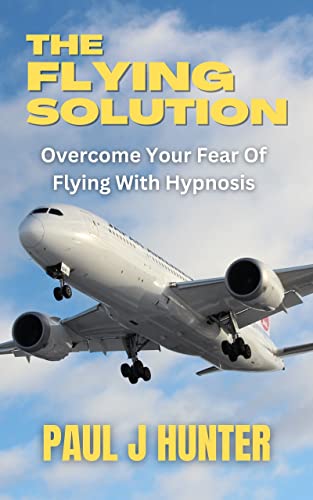 The Flying Solution: Overcome Your Fear Of Flying With Hypnosis - Fear ...