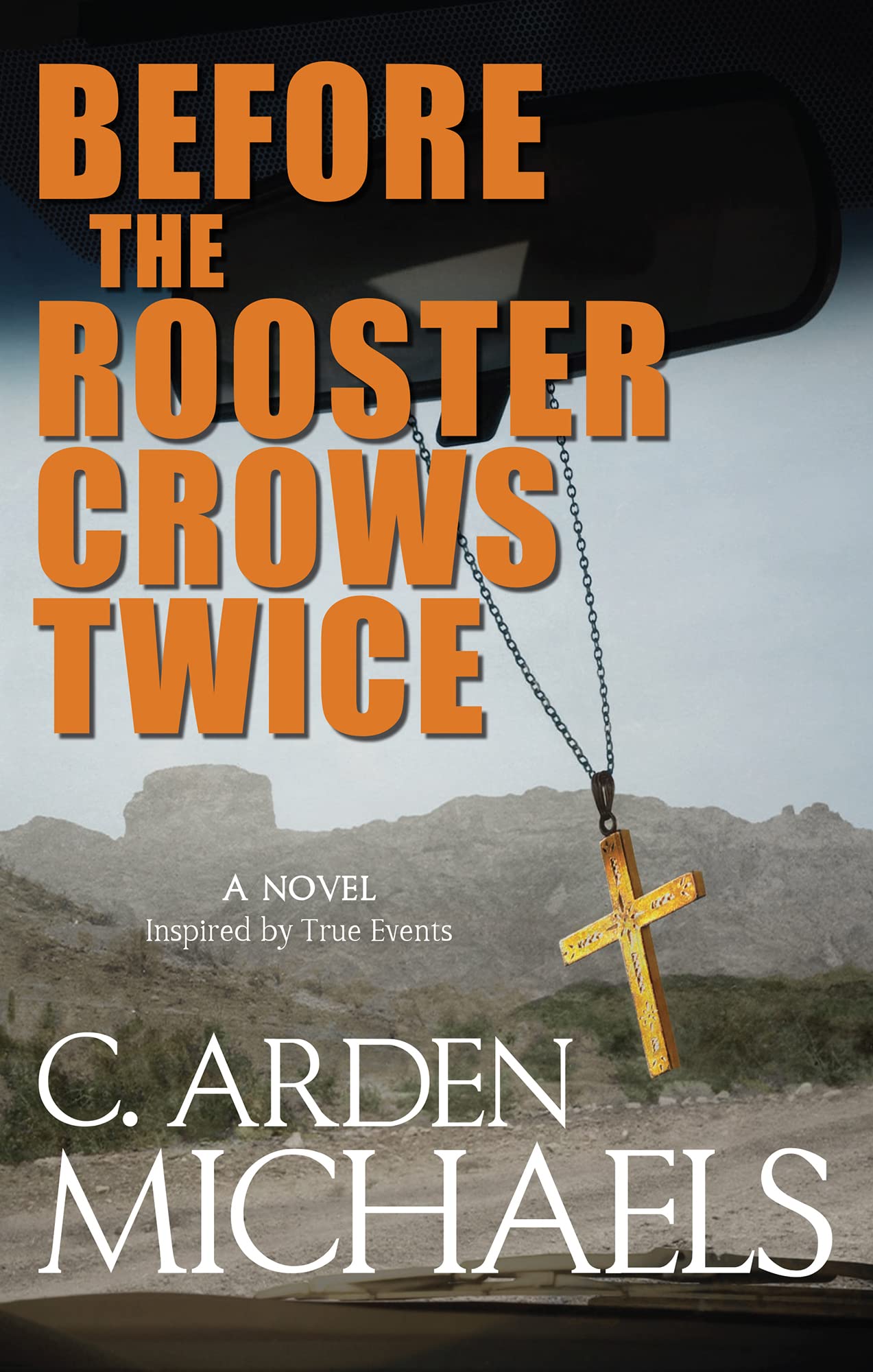 Before the Rooster Crows Twice: A Novel Inspired by True Events by C. Arden Michaels | Goodreads