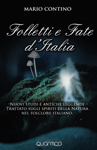 Folletti e Fate d'Italia: Nuovi studi e antiche leggende: Trattato ...