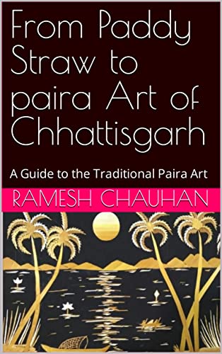 From Paddy Straw to Paira Art of Chhattisgarh: A Guide to the ...