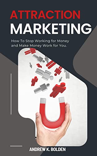 Attraction Marketing: How To Stop Working for Money and Make Money Work ...