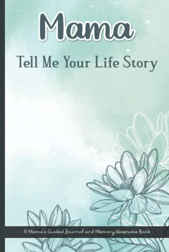 Mama Tell Me Your Life Story: A Mama’s Guided Journal and Memory ...
