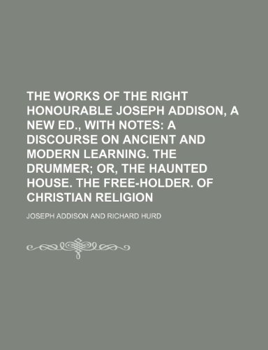 The Works of the Right Honourable Joseph Addison, a New Ed., with Notes ...