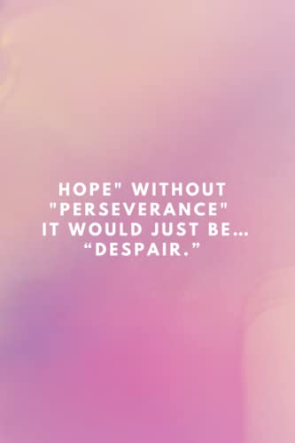Journal: "hope" without "perseverance" It would just be… “Despair.” by ...
