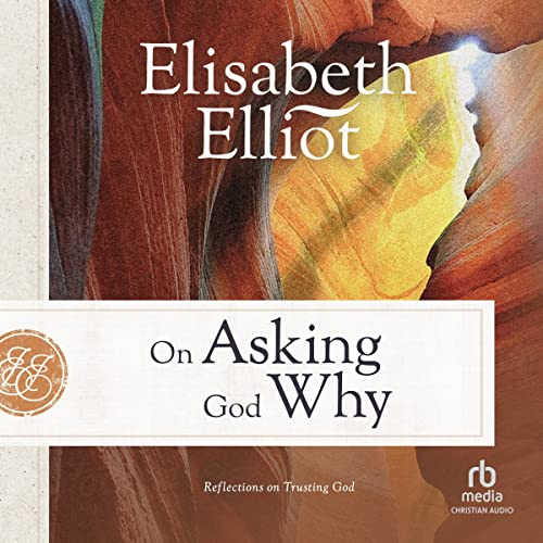 On Asking God Why: Reflections on Trusting God by Elisabeth Elliot ...