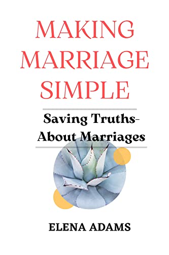 MAKING MARRIAGE SIMPLE: Saving Truths About Marriages by ELENA ADAMS ...