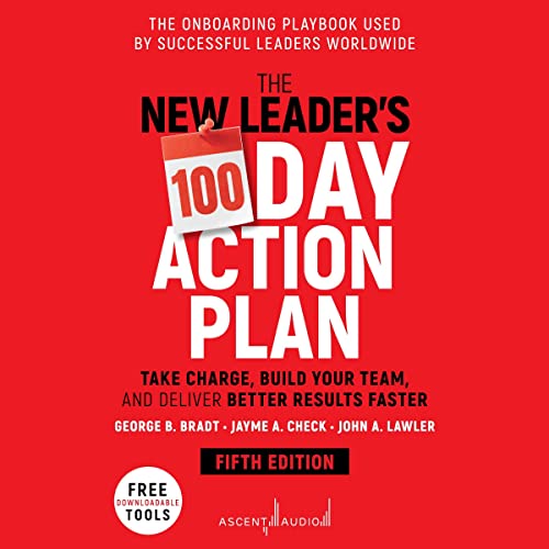 The New Leader's 100-Day Action Plan: Take Charge, Build Your Team, and ...