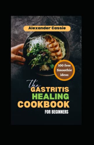 THE GASTRITIS HEALING COOKBOOK FOR BEGINNERS: A Comprehensive Guide to Healing Inflammation ...