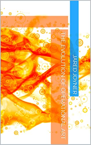 The Evolution of Operational Art by Jared Joyner | Goodreads