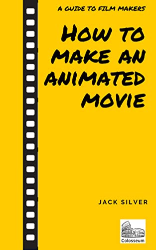 How to make an animated movie: A guide to film makers by Jack Silver ...