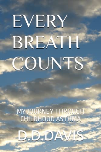 EVERY BREATH COUNTS: MY JOURNEY THROUGH CHILDHOOD ASTHMA by D. D. Davis ...