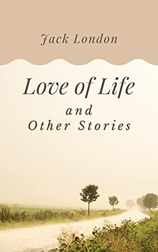 Love of Life and Other Stories: Original Classics and Annotated by Jack ...