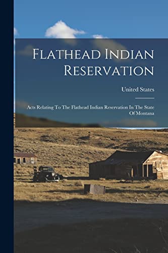 Flathead Indian Reservation: Acts Relating To The Flathead Indian ...