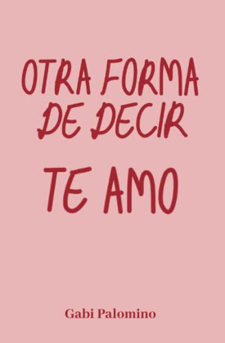 Otra forma de decir te amo (Spanish Edition) by Gabi Palomino | Goodreads