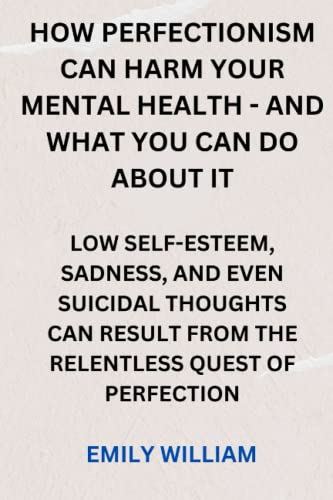 HOW PERFECTIONISM CAN HARM YOUR MENTAL HEALTH - AND WHAT YOU CAN DO ...