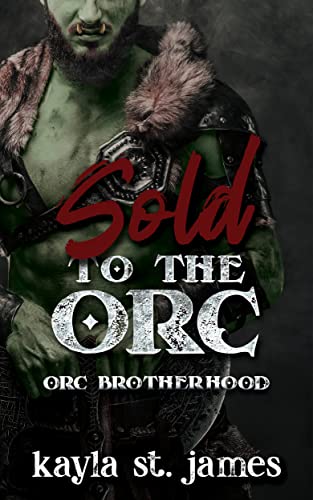 Sold to the Orc (Orc Brotherhood #2) by Kayla St. James | Goodreads