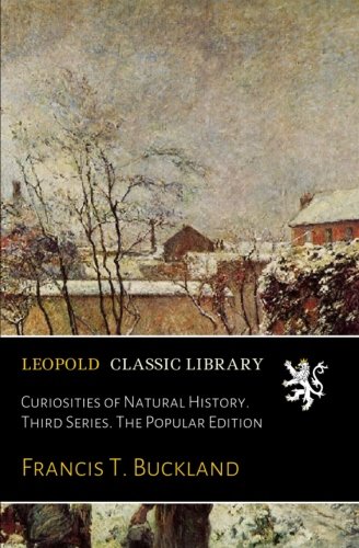Curiosities of Natural History. Third Series. The Popular Edition by ...