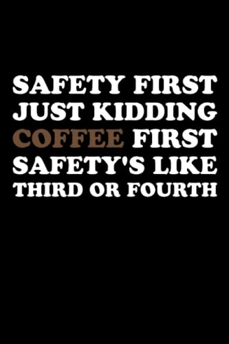 Safety First Just Kidding Coffee First safety's Like Third Or Fourth ...