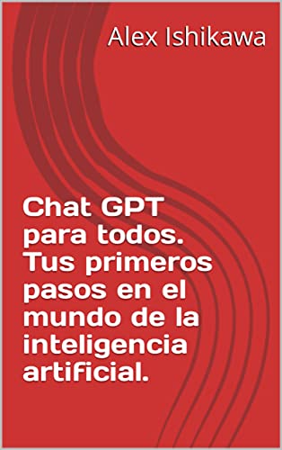Chat GPT para todos. Tus primeros pasos en el mundo de la inteligencia ...