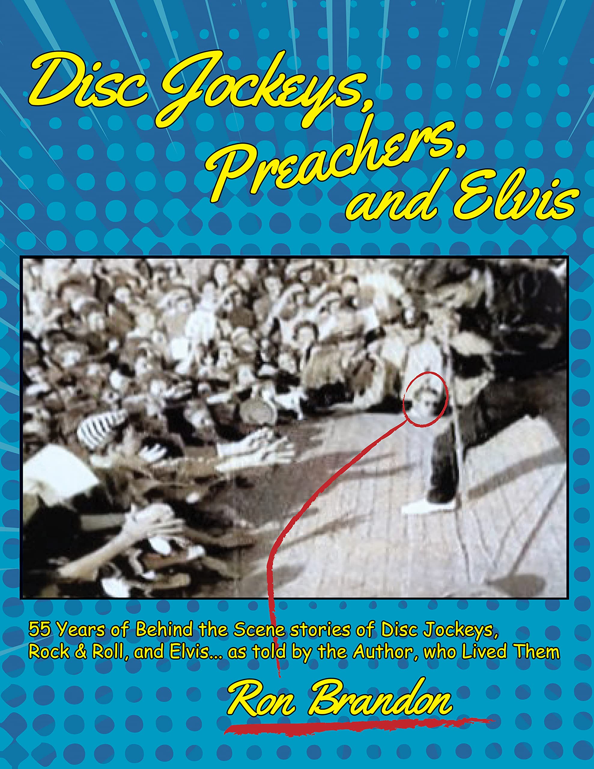 Disc Jockeys, Preachers, and Elvis: 55 Years of Behind the Scene ...