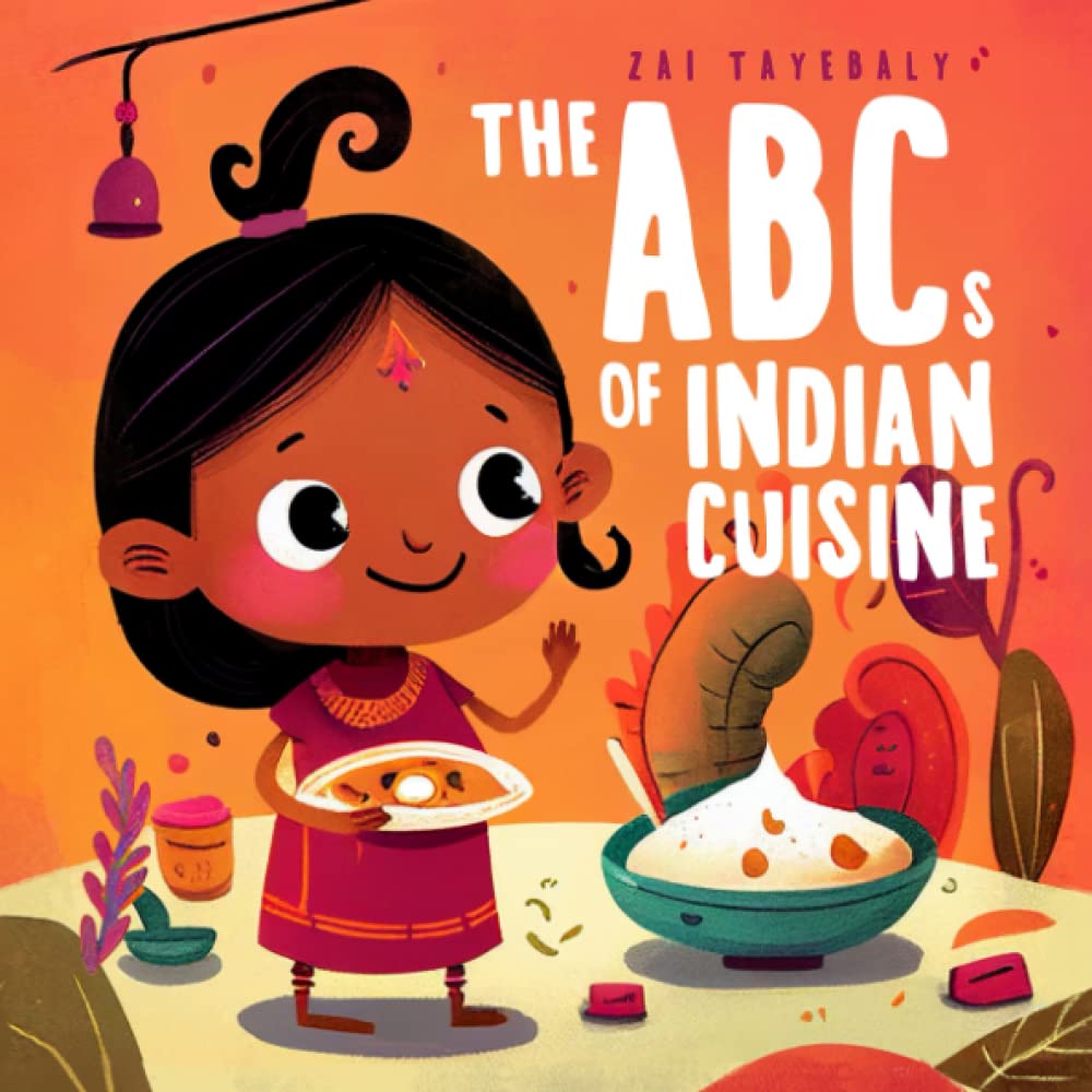The ABCs of Indian Cuisine: Tasting the Alphabet by Zai Tayebaly ...