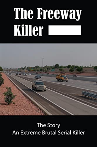 The Freeway Killer: The Story Of An Extreme Brutal Serial Killer by ...