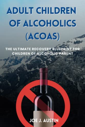 ADULT CHILDREN OF ALCOHOLICS (ACOAs): The Ultimate Recovery Blueprint ...
