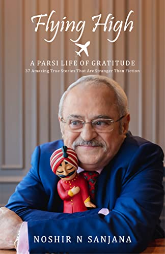 Flying High -A PARSI LIFE OF GRATITUDE by Noshir N Sanjana | Goodreads