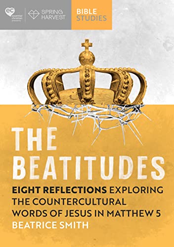 The Beatitudes: Eight reflections exploring the counter-cultural words of Jesus in Matthew 5 by ...