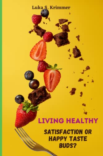 LIVING HEALTHY: SATISFACTION OR HAPPY TASTE BUDS? by LUKA S. KRIMMER ...