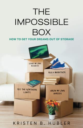 The Impossible Box: How to Get Your Dreams Out of Storage by Kristen B ...