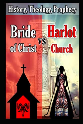 Bride of Christ vs the Harlot Church: History, Theology, Prophecy by ...