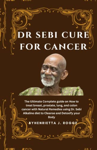 Dr Sebi Cure For Cancer: The Ultimate Complete guide on How to treat ...