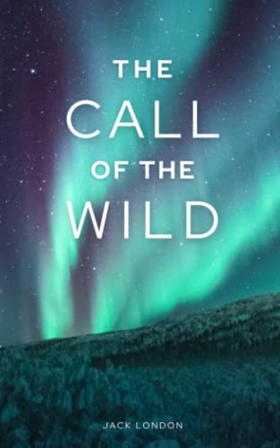 The Call of the Wild: The 1903 Wild Dog Adventure Story by Jack London ...