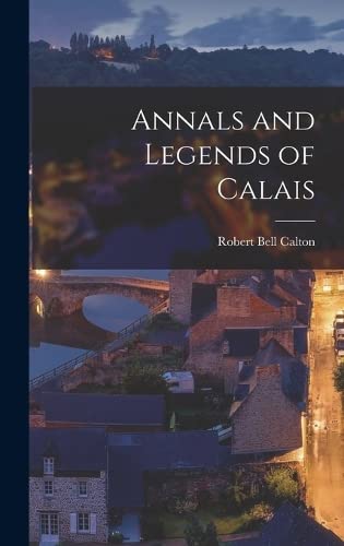 Annals and Legends of Calais by Robert Bell Calton | Goodreads