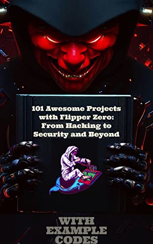 101 Awesome Projects with Flipper Zero: From Hacking to Security and ...