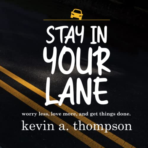 Stay In Your Lane: worry less, love more, and get things done by Kevin ...