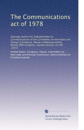 The Communications act of 1978 by . United States. Congress. House ...