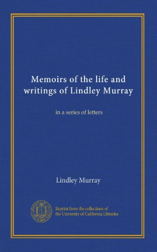 Memoirs of the life and writings of Lindley Murray: in a series of ...