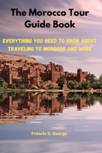 The Morocco Tour Guide Book:: Everything You Need To Know About ...
