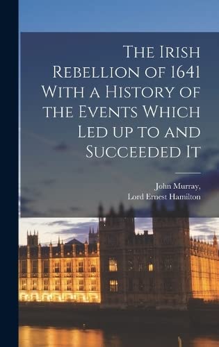 The Irish Rebellion of 1641 With a History of the Events Which Led up ...