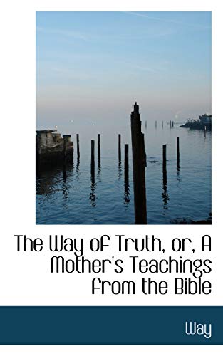 The Way of Truth, or, A Mother's Teachings from the Bible by Way ...
