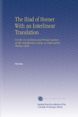 The Iliad of Homer With an Interlinear Translation: For the Use of ...