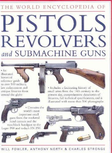 The World Encyclopedia of Pistols, Revolvers & Submachine Guns: An ...