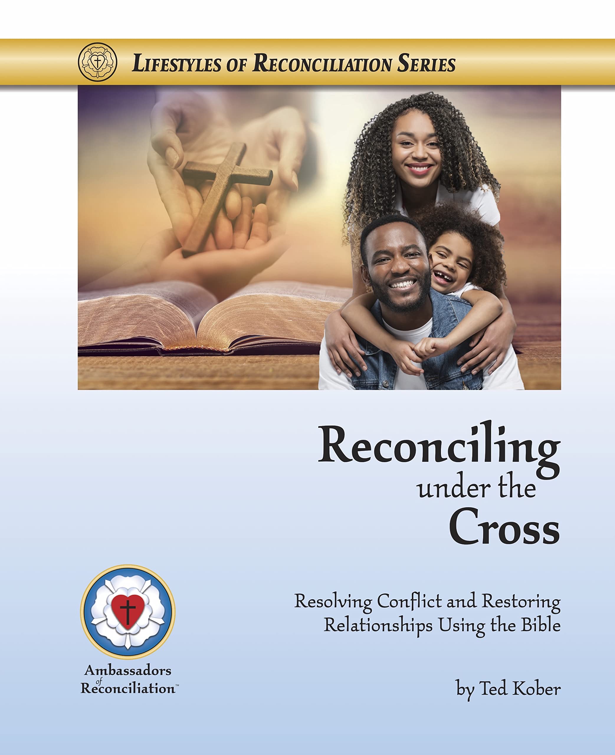 Reconciling Under the Cross: Resolving Conflict and Restoring Relationships using the Bible by ...