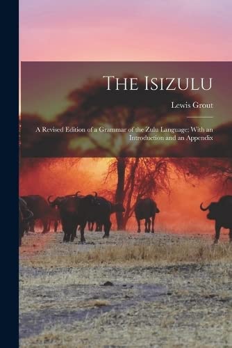The Isizulu: A Revised Edition of a Grammar of the Zulu Language; With ...