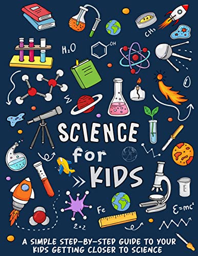 Science for Kids : A Simple Step-by-Step Guide to Your Kids Getting ...