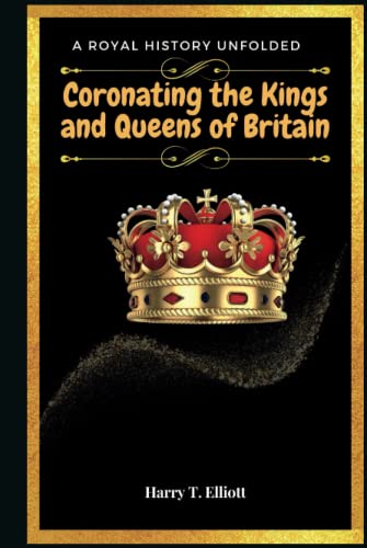 Coronating the Kings and Queens of Britain: A Royal History Unfolded by ...